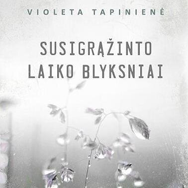 Violeta Tapinienė. „Susigrąžinto laiko blyksniai“. III dalis ...